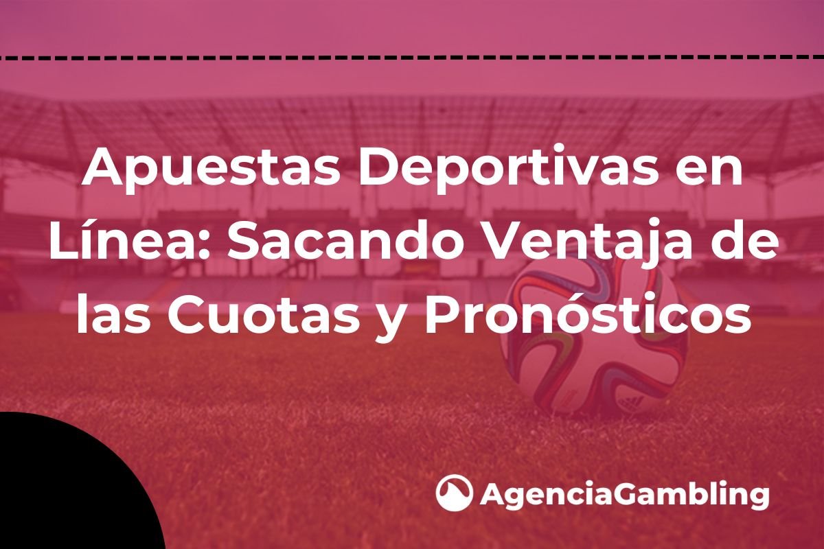 Apuestas Deportivas en Línea: Sacando Ventaja de las Cuotas y ...