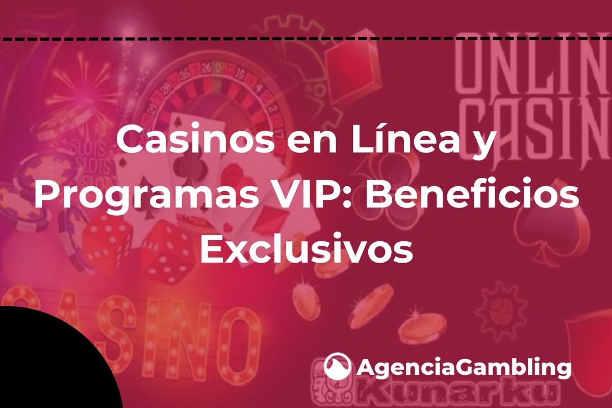 Casinos en Línea y Programas VIP: Beneficios Exclusivos - Agencia Gambling